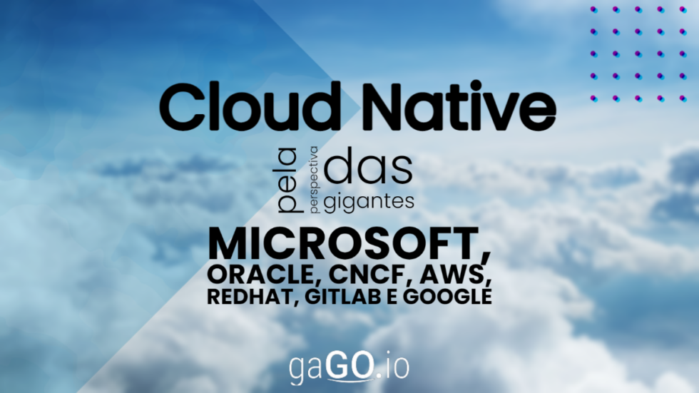 Cloud Native – Pela perspectiva das big techs | gaGO.io